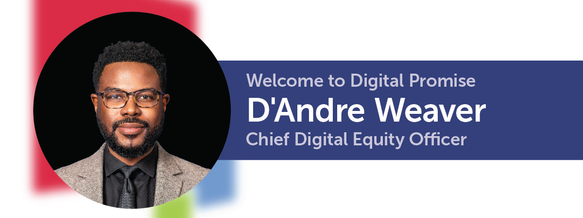 D’Andre J. Weaver Joins Digital Promise as Chief Digital Equity Officer – Digital Promise